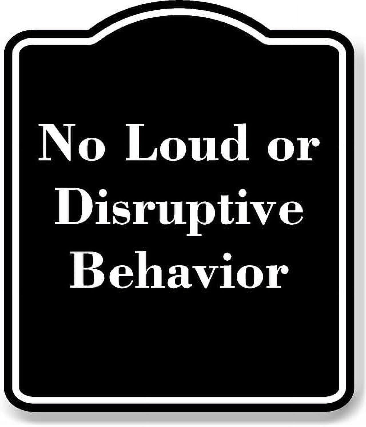 No Loud or Disruptive Behavior BLACK Aluminum Composite Sign 15''x18 ...