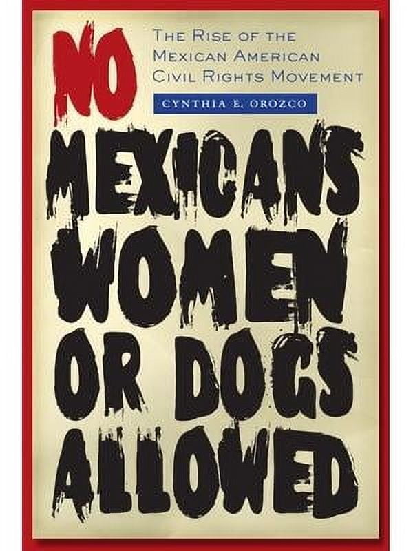 No Mexicans, Women, or Dogs Allowed : The Rise of the Mexican American ...