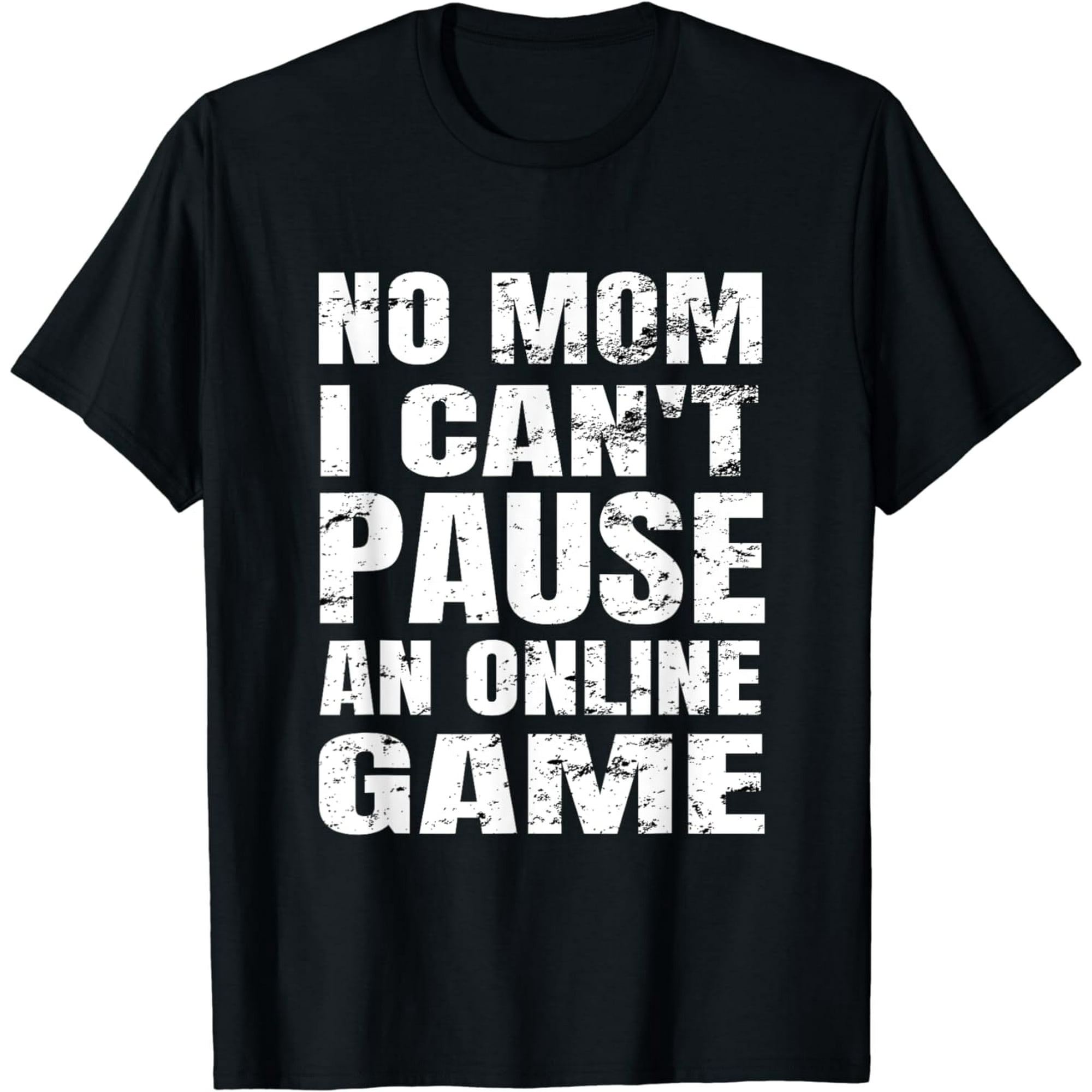 No Mom I Can't Pause An Online Game Shirt Gamer T-Shirt - Walmart.com