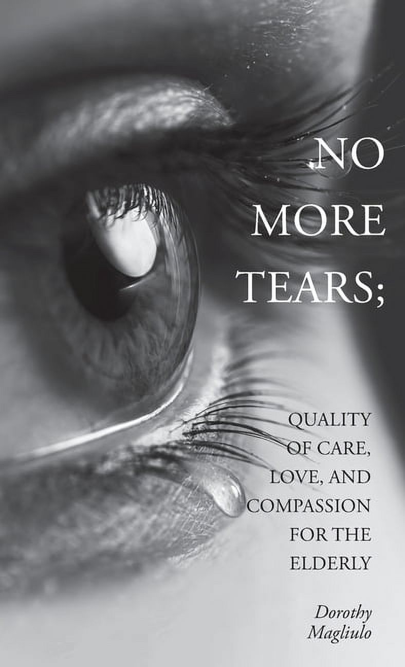 No More Tears: Quality of Care, Love, and Compassion for the Elderly ...
