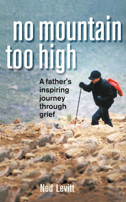 No Mountain Too High : A Father's Inspiring Journey Through Grief ...