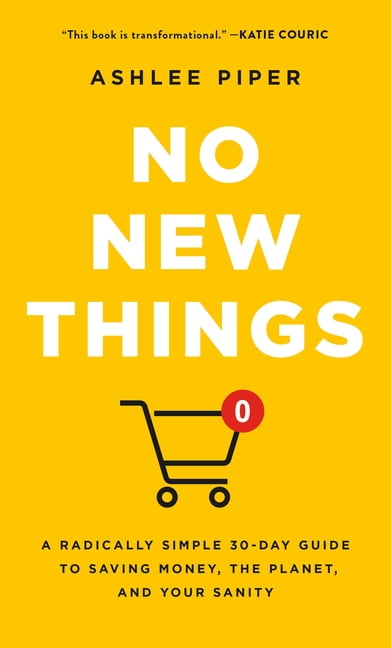 No New Things: A Radically Simple 30-Day Guide to Saving Money, the Planet, and Your Sanity ...