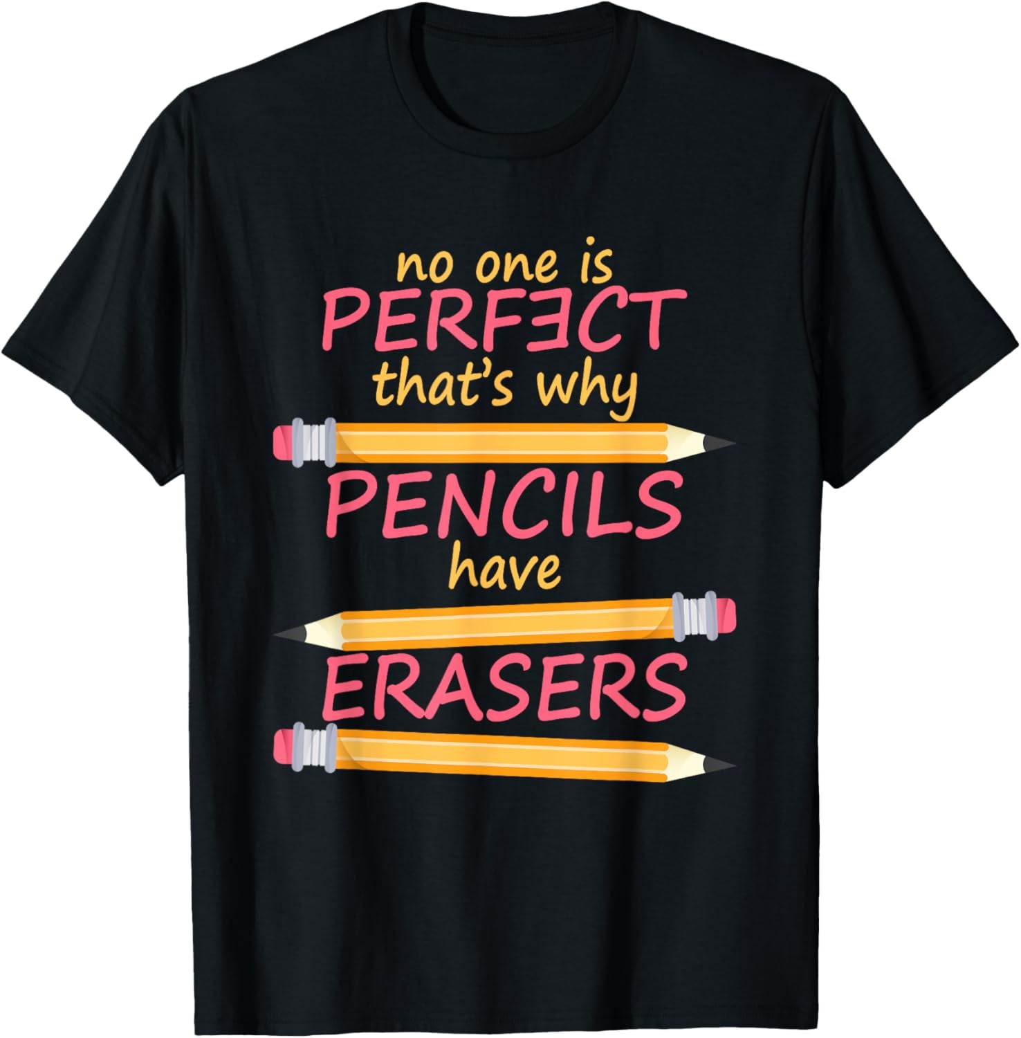 No One Is PERFECT That's Why PENCILS Have ERASERS T-Shirt men and women ...