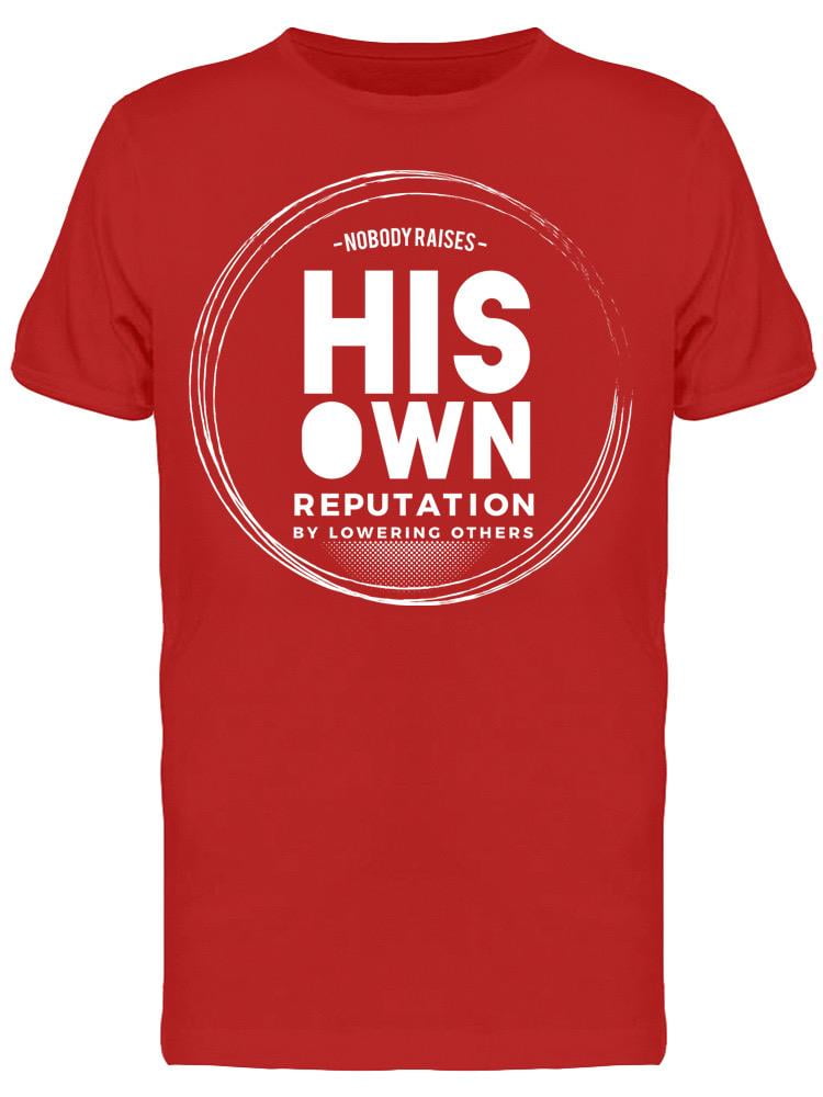 No One Raises His Own Reputation T-Shirt Men -Image by Shutterstock Men ...