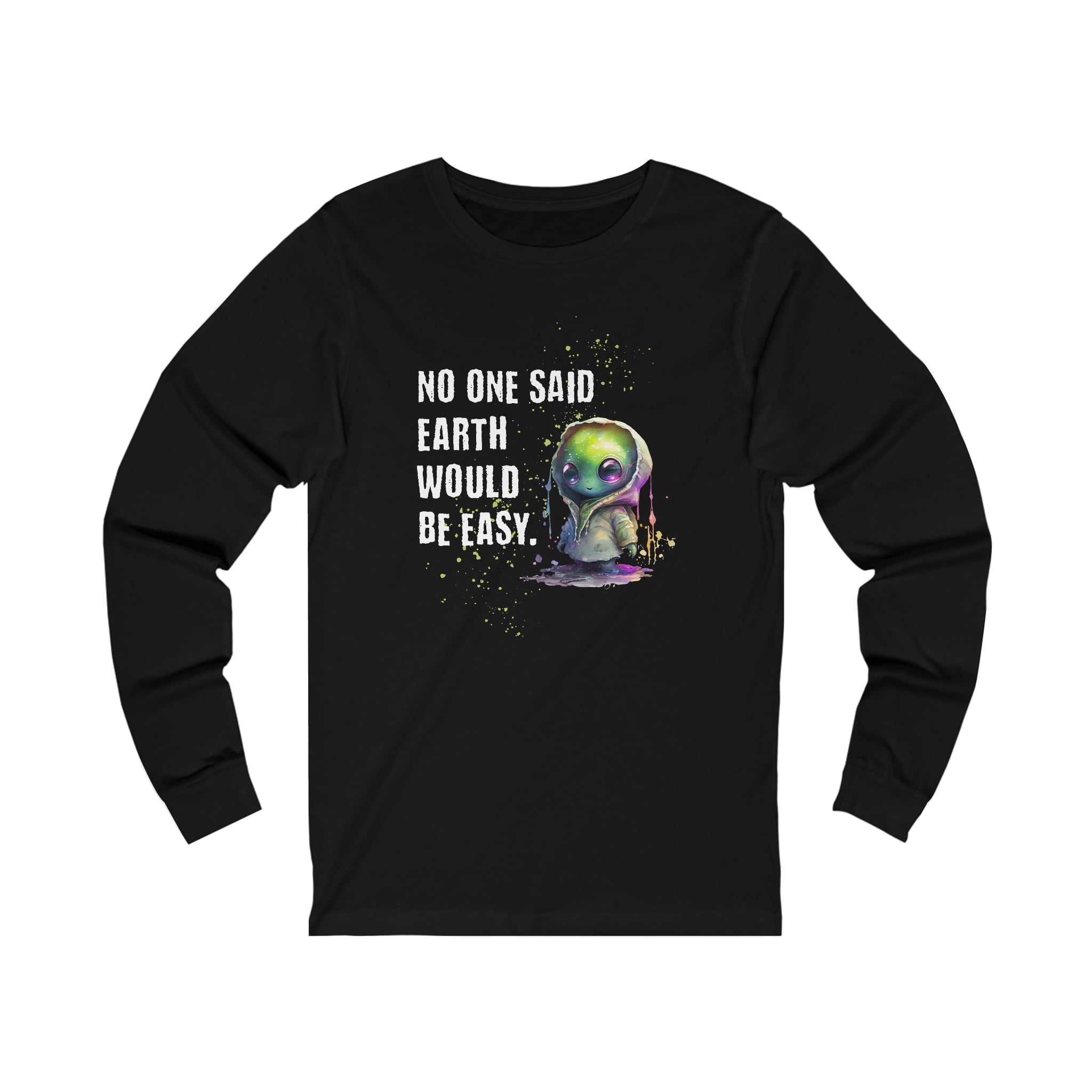 No One Said Earth Would Be Easy Cute Alien Long Sleeve Shirt - Walmart.com
