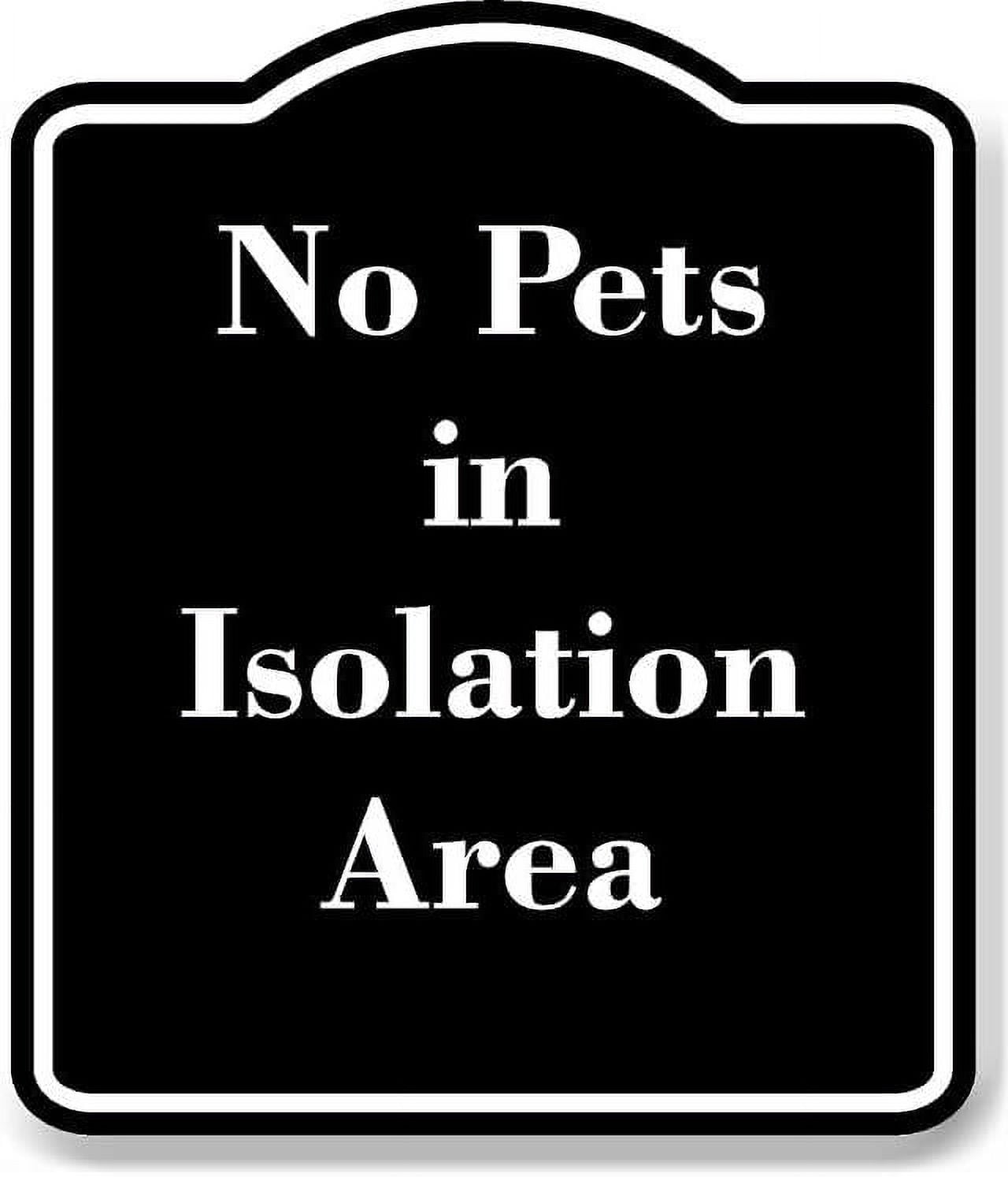 No Pets in Isolation Area BLACK Aluminum Composite Sign 15''x18 ...