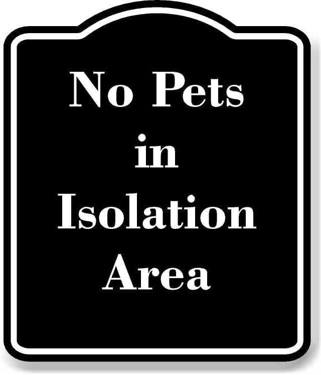 No Pets in Isolation Area BLACK Aluminum Composite Sign 20''x24 ...