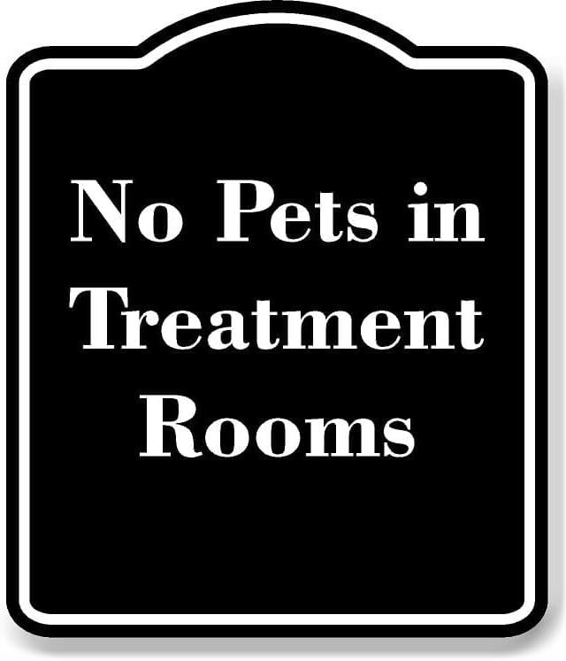 No Pets in Treatment Rooms BLACK Aluminum Composite Sign 15''x18 ...