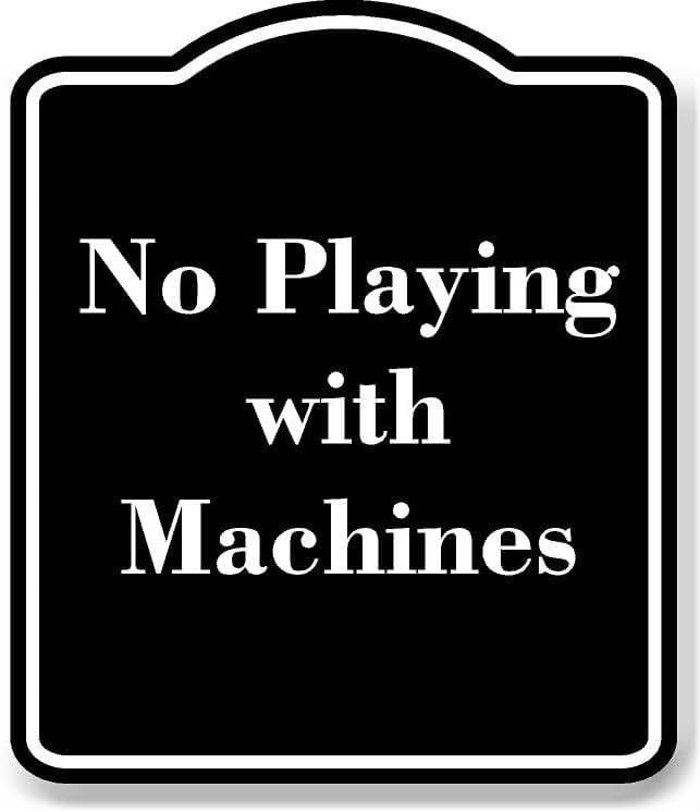 No Playing with Machines BLACK Aluminum Composite Sign 20''x24 ...