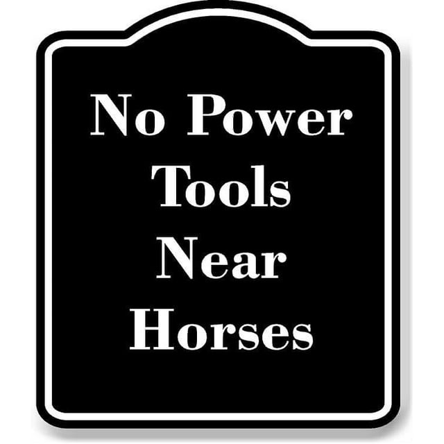 No Power Tools Near Horses BLACK Aluminum Composite Sign 15''x18 ...
