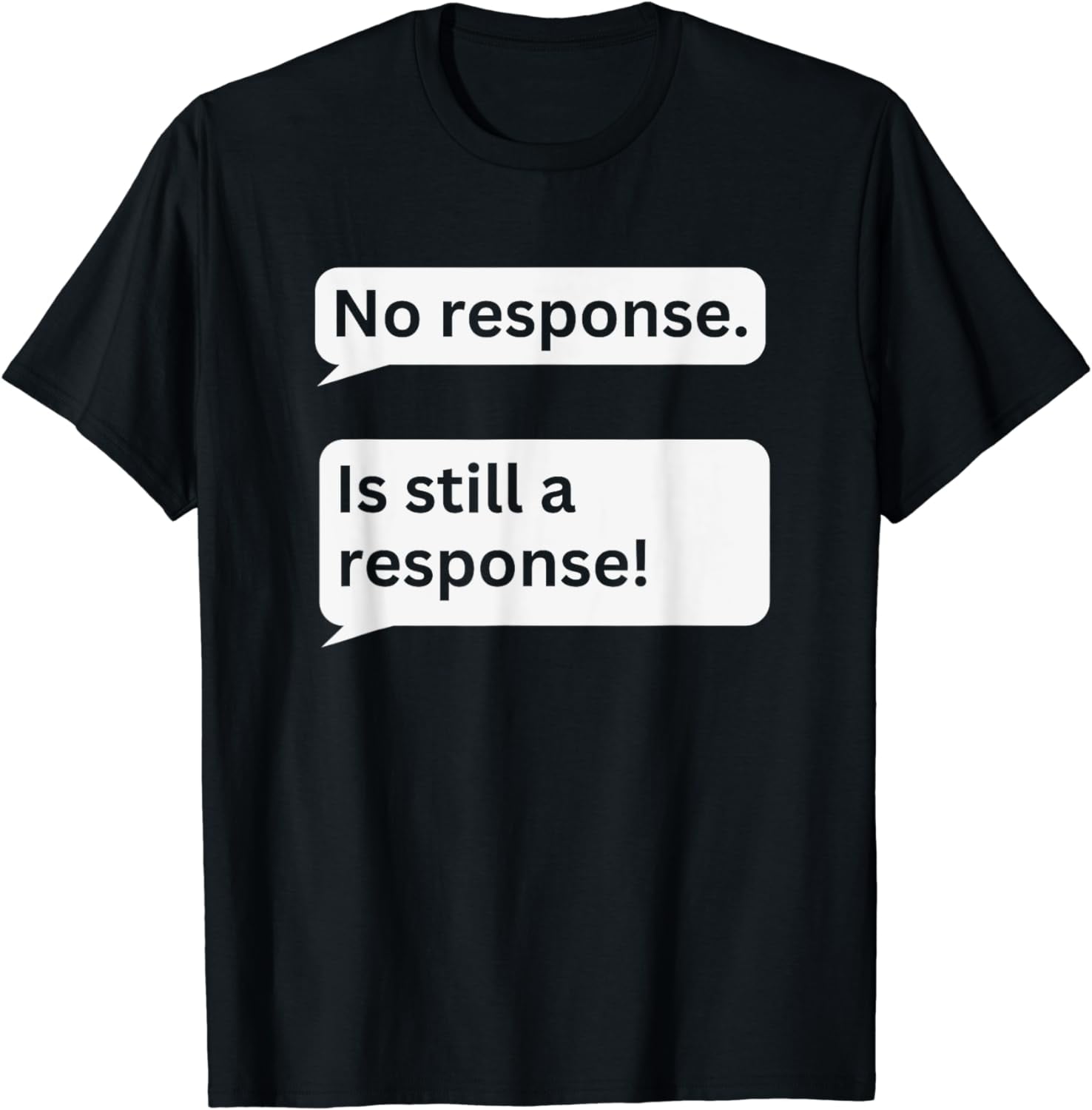 No Response Is Still A Response | Funny Text Message Meme T-Shirt ...