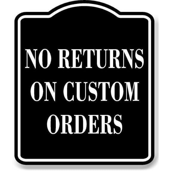 No Returns On Custom Orders BLACK Aluminum Composite Sign, 20"24 ...