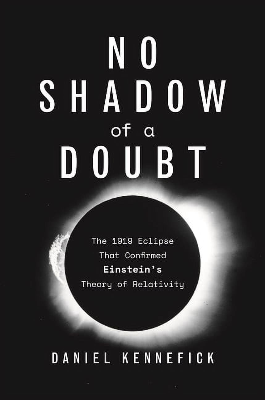 No Shadow of a Doubt: The 1919 Eclipse That Confirmed Einstein's Theory ...