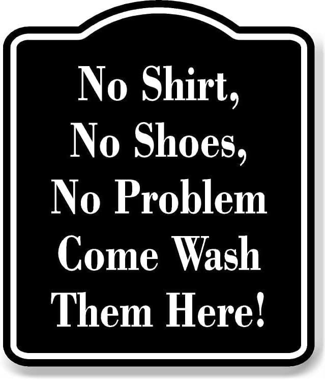 No Shirt No Shoes No Problem Come Wash Here!BLACK Aluminum Composite ...