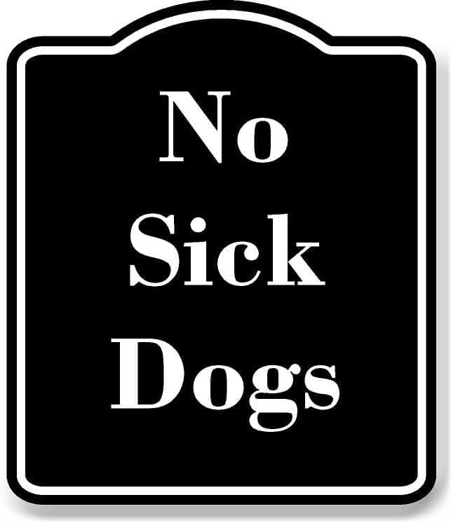 No Sick Dogs BLACK Aluminum Composite Sign 20''x24'' - Walmart.com