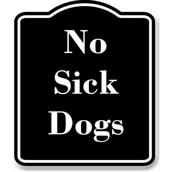 No Sick Dogs BLACK Aluminum Composite Sign 20''x24'' - Walmart.com