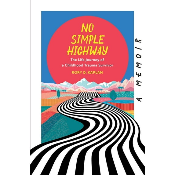 No Simple Highway: The Life Journey of a Childhood Trauma Survivor ...