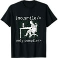 No Smile Only Compile Code Programmer Coder Sayings Coding T-Shirt - Walmart.com