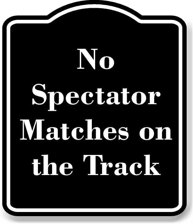 No Spectator Matches on the Track BLACK Aluminum Composite Sign 15''x18 ...