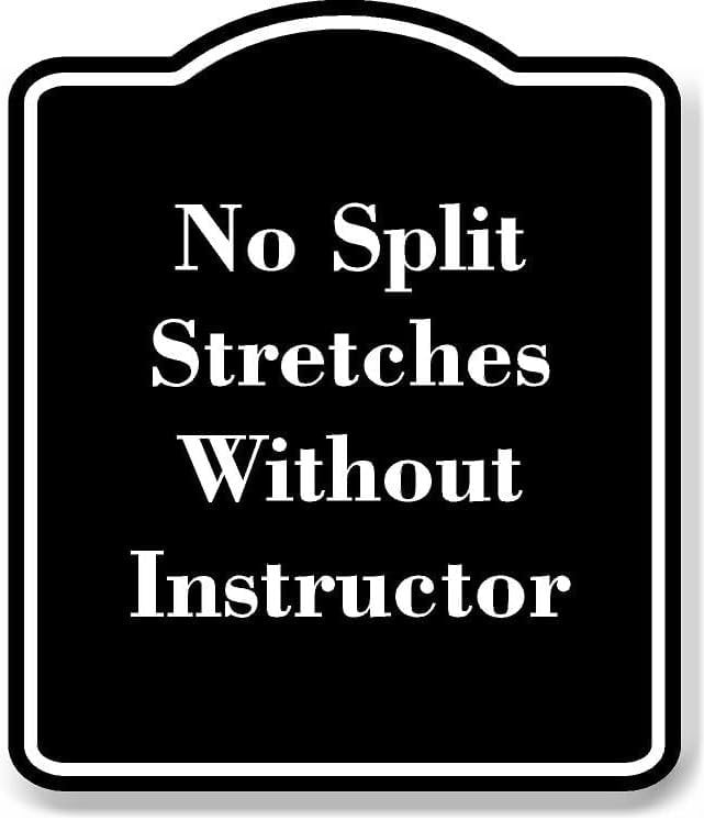 No Split Stretches Without Instructor BLACK Aluminum Composite Sign 8.5 ...