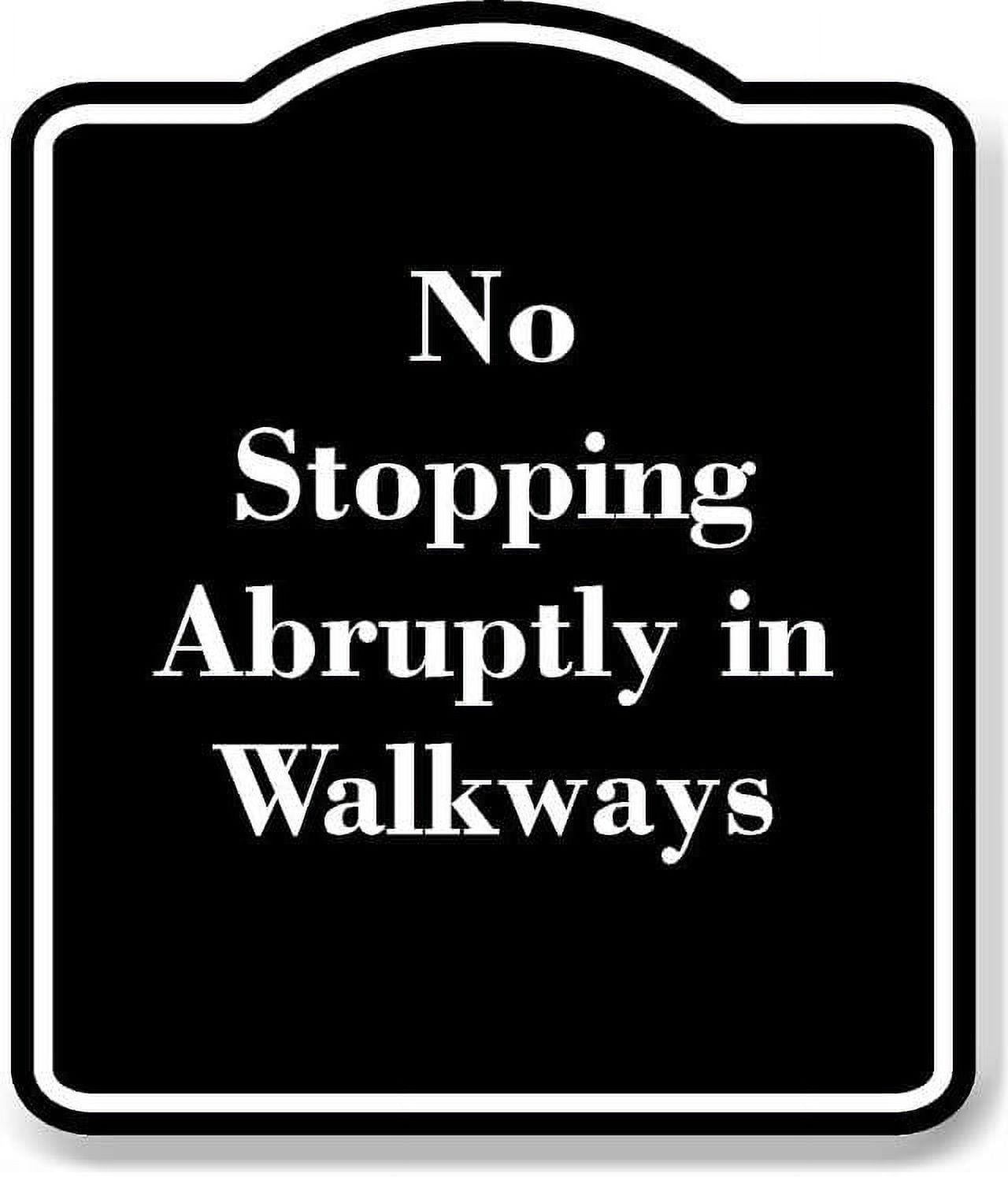 No Stopping Abruptly in Walkways BLACK Aluminum Composite Sign 15''x18 ...