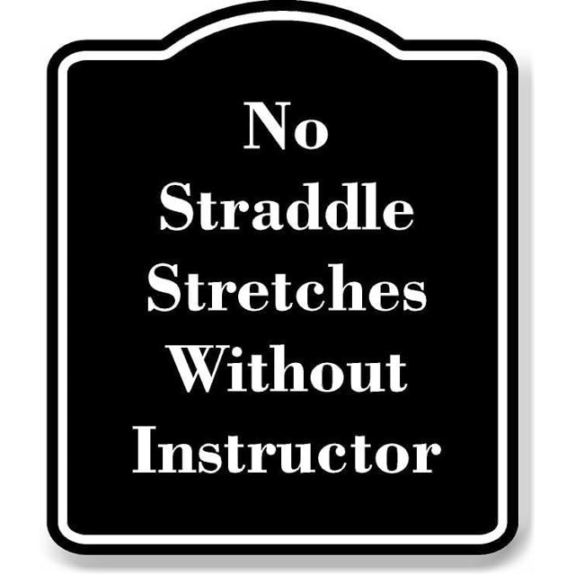 No Straddle Stretches Without Instructor BLACK Aluminum Composite Sign ...