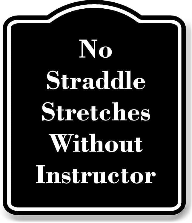No Straddle Stretches Without Instructor BLACK Aluminum Composite Sign ...