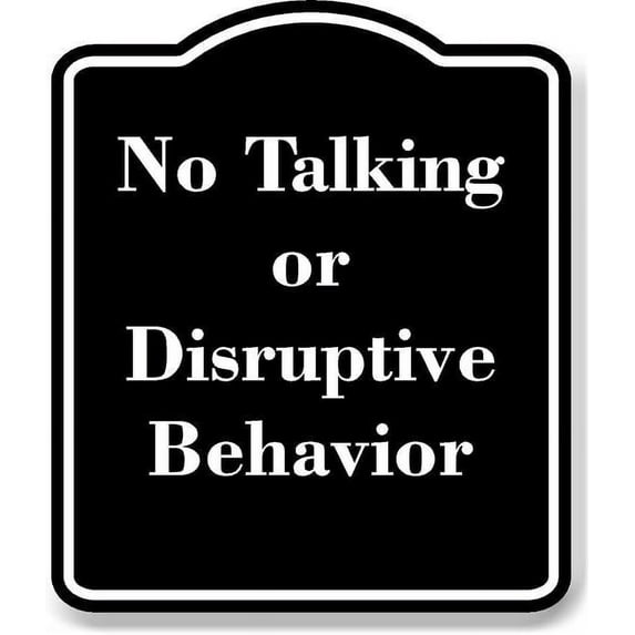 No Talking or Disruptive Behavior BLACK Aluminum Composite Sign 15''x18 ...