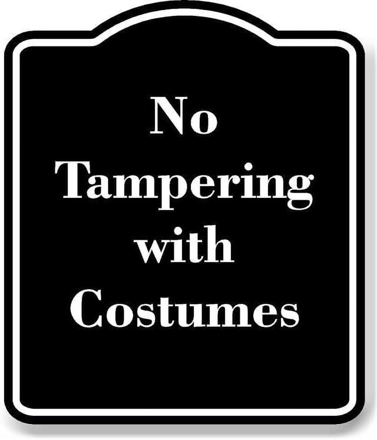No Tampering with Costumes BLACK Aluminum Composite Sign 15''x18 ...