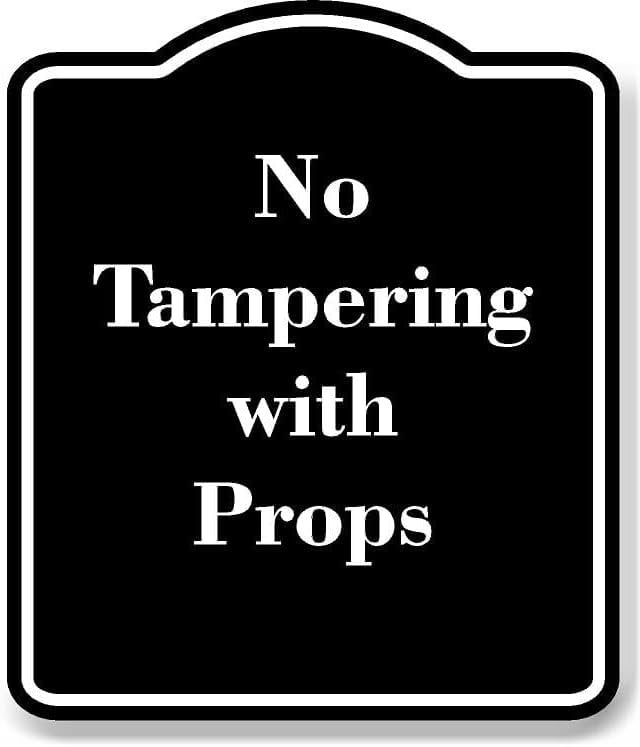 No Tampering with Props BLACK Aluminum Composite Sign 15''x18 ...
