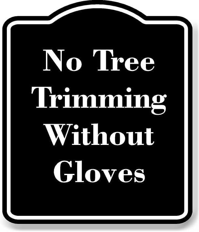No Tree Trimming Without Gloves BLACK Aluminum Composite Sign 20''x24 ...
