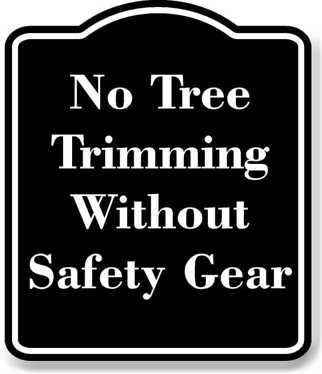 No Tree Trimming Without Safety Gear BLACK Aluminum Composite Sign 20 ...