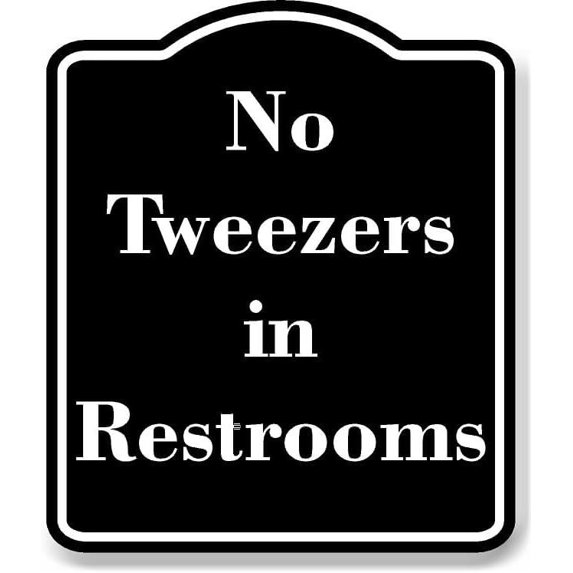 No Tweezers in Restrooms BLACK Aluminum Composite Sign 15''x18 ...