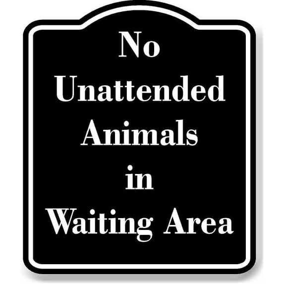 No Unattended Animals in Waiting Area BLACK Aluminium Composite Sign 8. ...
