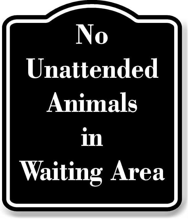 No Unattended Animals in Waiting Area BLACK Aluminum Composite Sign 20 ...