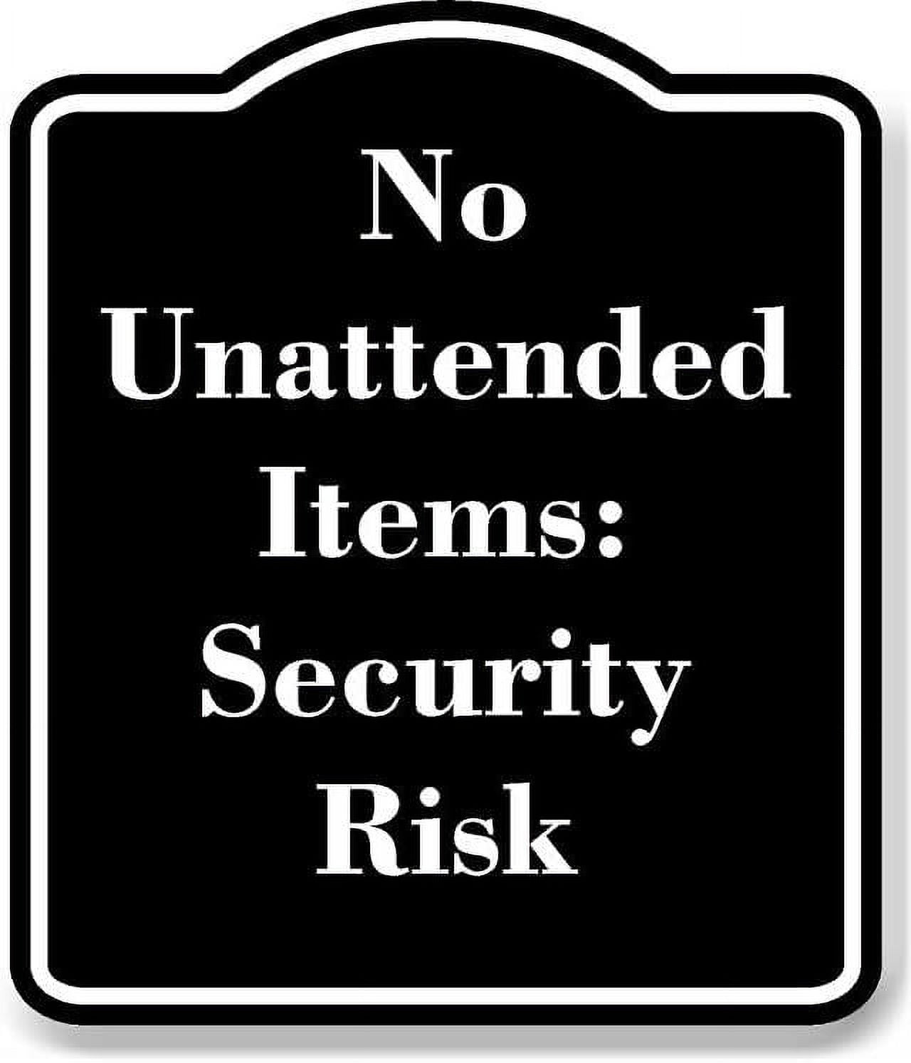 No Unattended Items Security Risk BLACK Aluminum Composite Sign 15''x18 ...