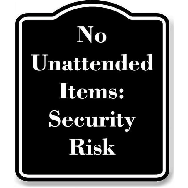 No Unattended Items Security Risk BLACK Aluminum Composite Sign 15''x18 ...