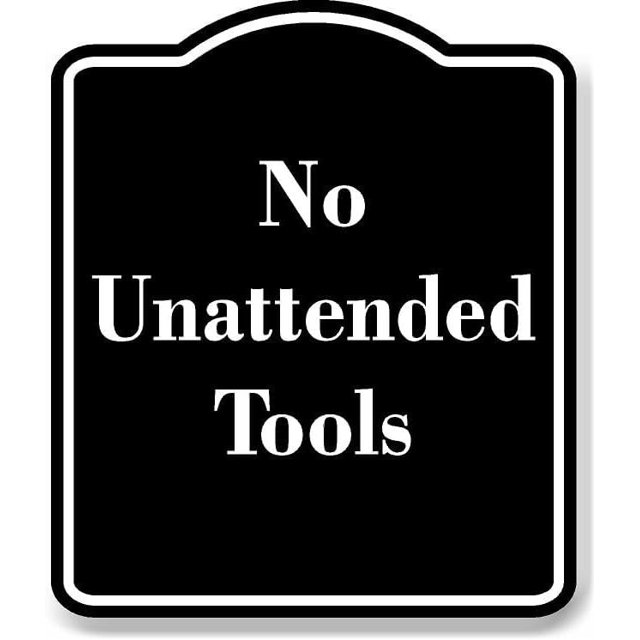 No Unattended Tools BLACK Aluminum Composite Sign 15''x18'' - Walmart.com