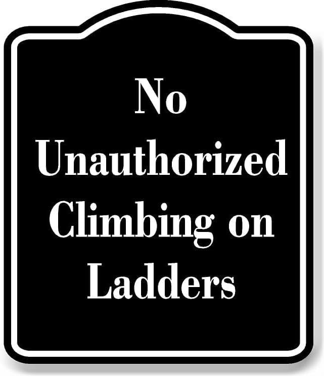 No Unauthorized Climbing on Ladders BLACK Aluminum Composite Sign 15 ...