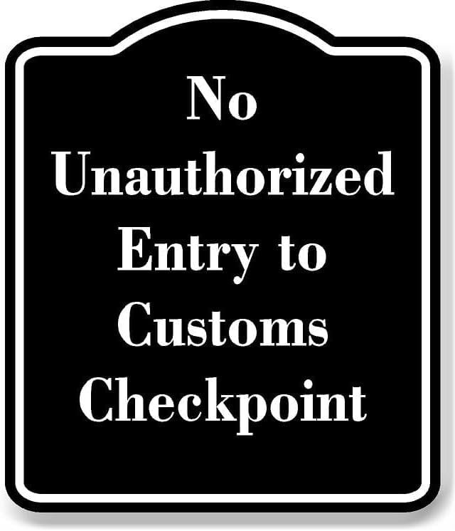 No Unauthorized Entry to Customs Checkpoint BLACK Aluminum Composite ...