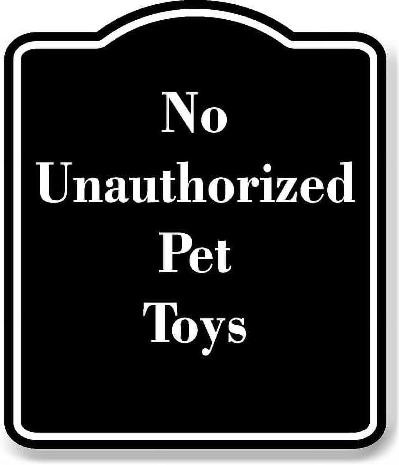 No Unauthorized Pet Toys BLACK Aluminum Composite Sign 15''x18 ...
