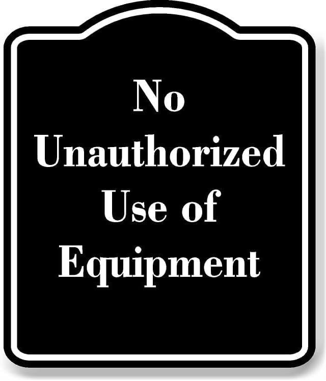 No Unauthorized Use of Equipment BLACK Aluminum Composite Sign 15''x18 ...
