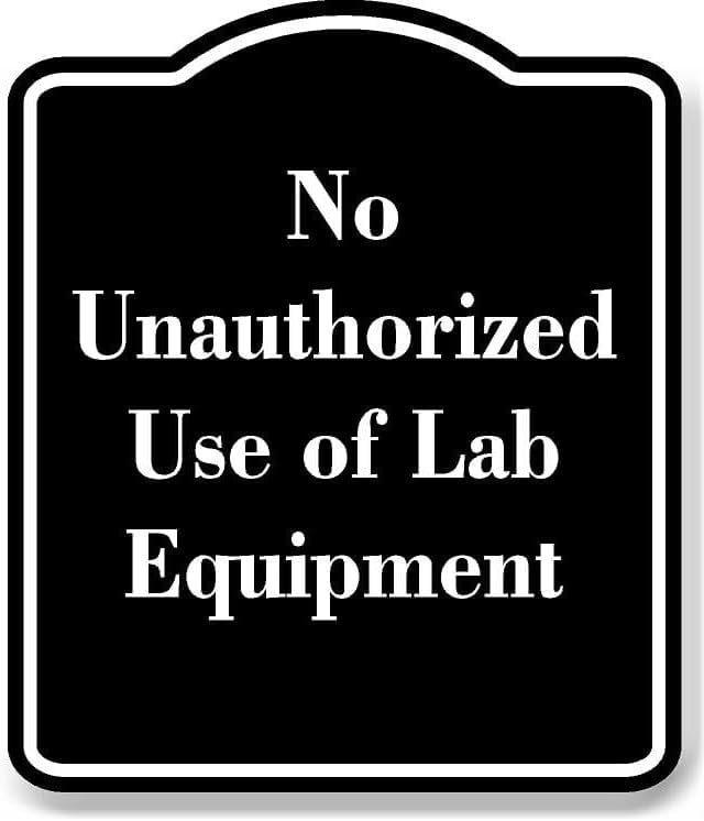 No Unauthorized Use of Lab Equipment BLACK Aluminum Composite Sign 15 ...