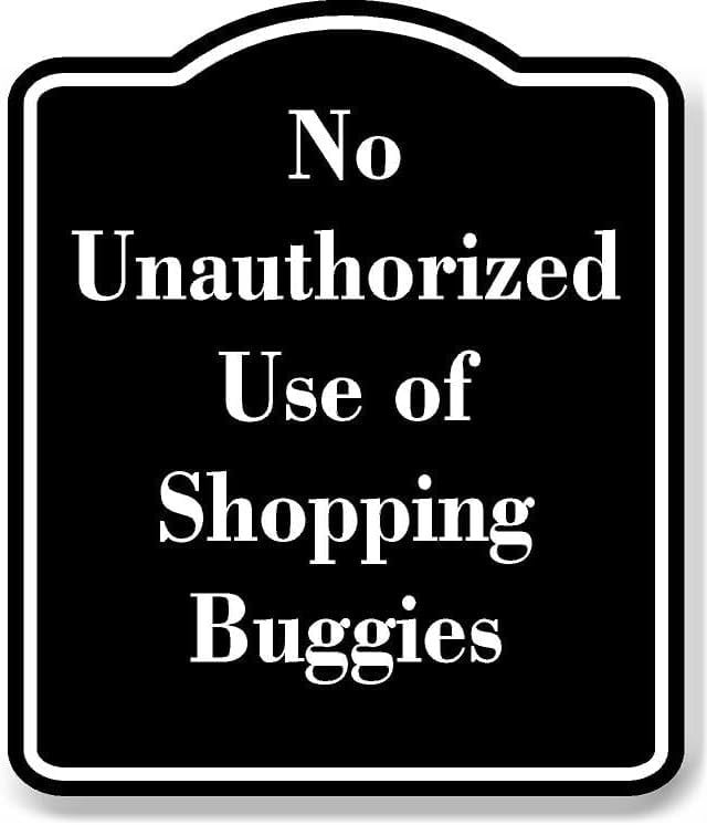 No Unauthorized Use of Shopping Buggies BLACK Aluminum Composite Sign ...
