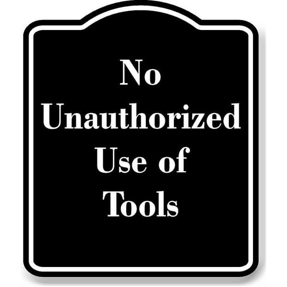 No Unauthorized Use of Tools BLACK Aluminum Composite Sign 20''x24 ...