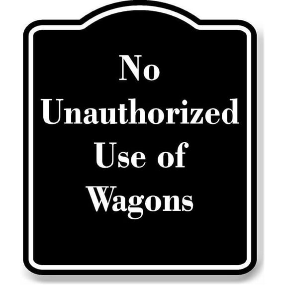 No Unauthorized Use of Wagons BLACK Aluminum Composite Sign 15''x18 ...