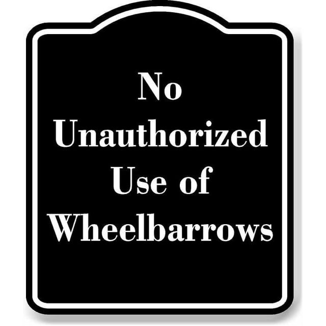 No Unauthorized Use of Wheelbarrows BLACK Aluminum Composite Sign 20 ...