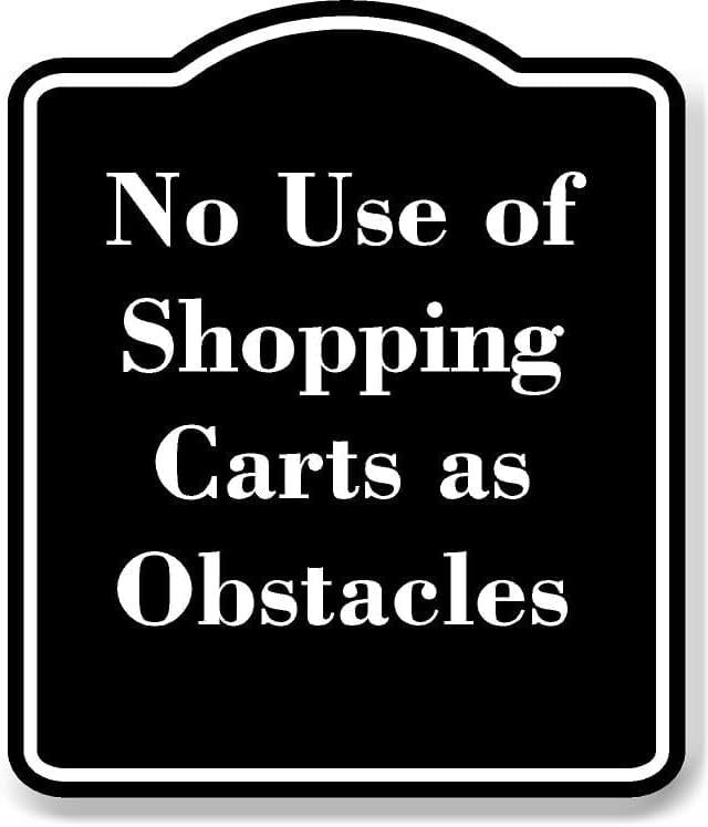 No Use of Shopping Carts as Obstacles BLACK Aluminum Composite Sign 20 ...