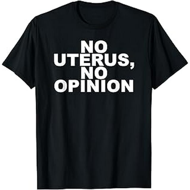 No Uterus, No Opinion Feminist T-Shirt - Walmart.com No Uterus, No Opinion Feminist T-Shirt - Walmart.com