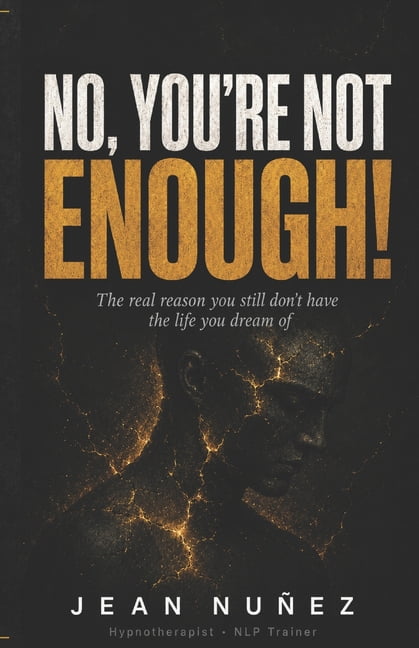 No, You're Not Enough!: The Real Reason You Still Don't Have the Life ...